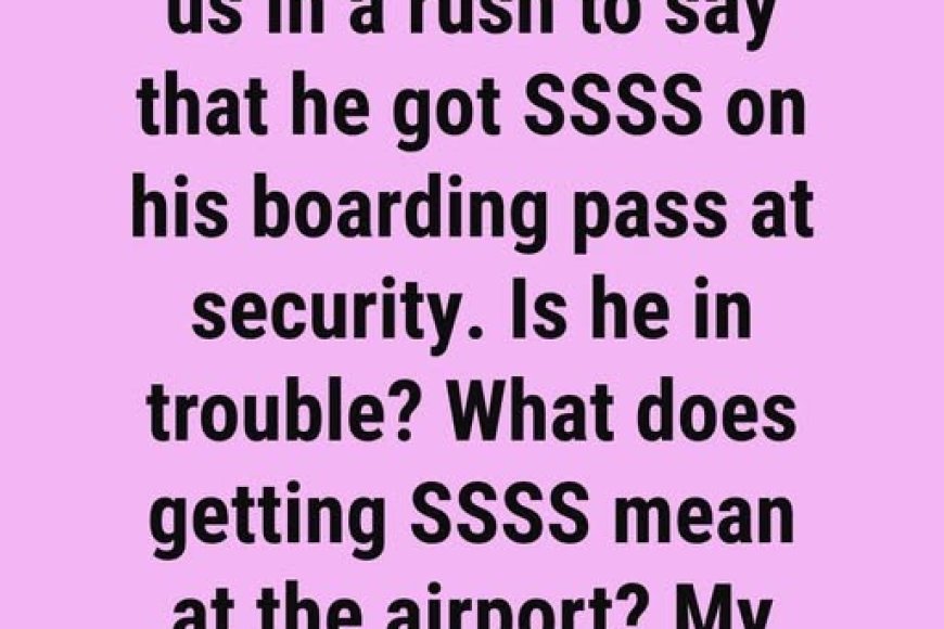 What Does ‘SSSS’ on Your Boarding Pass Mean? (And How to Stay Calm When ...